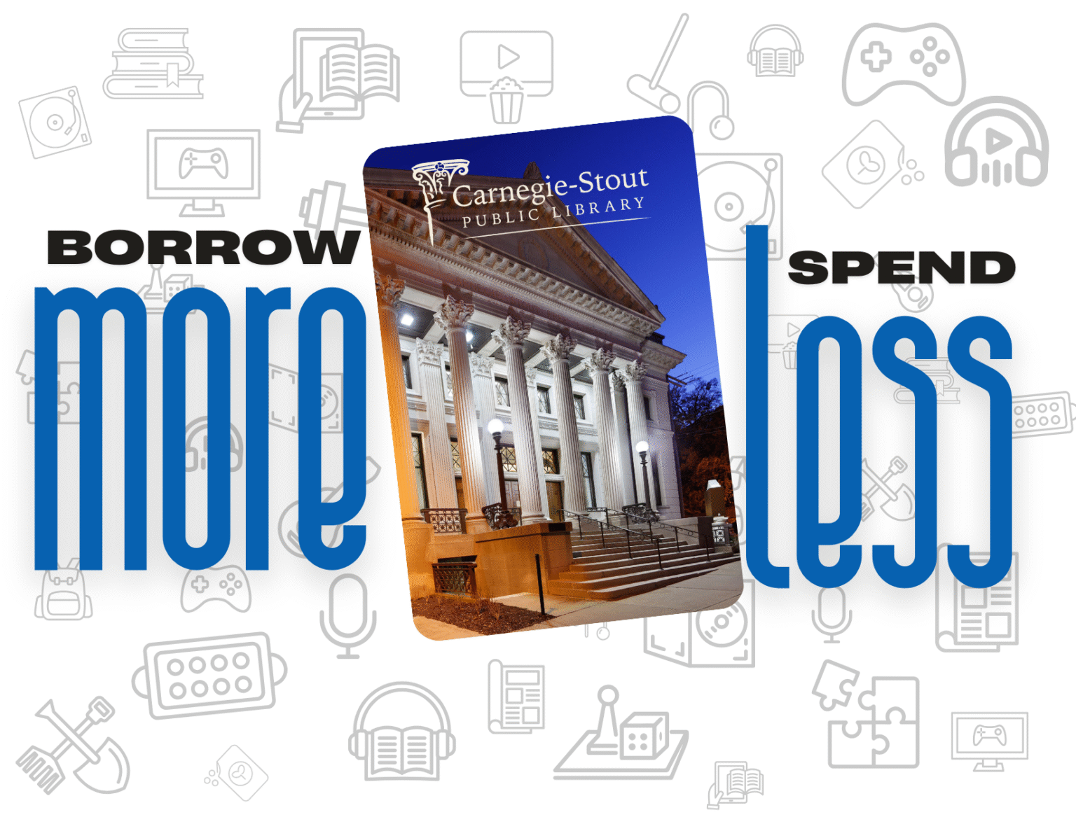 Borrow More - Spend Less - Carnegie-Stout Public Library